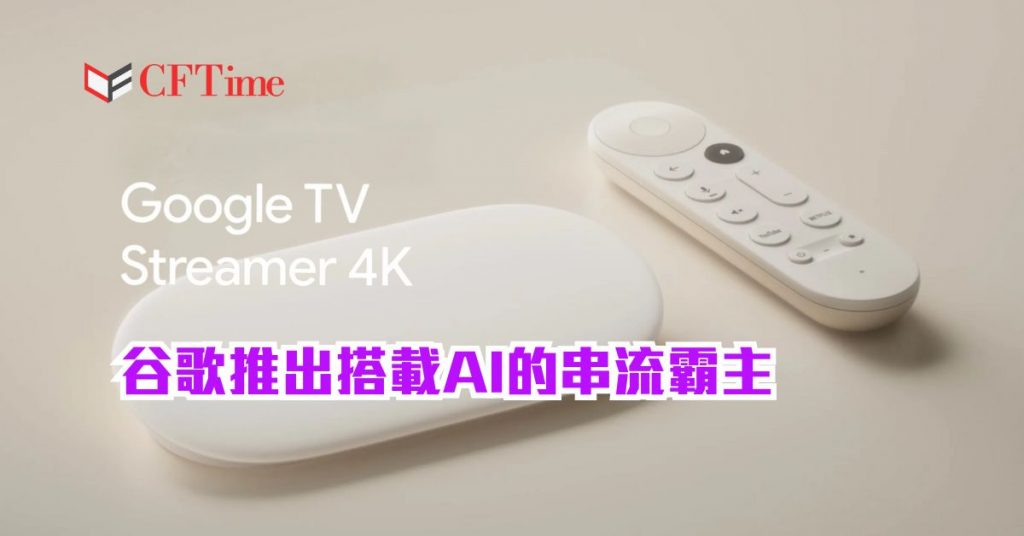 谷歌終推出搭載AI的串流霸主 Google TV Streamer - cftime.io