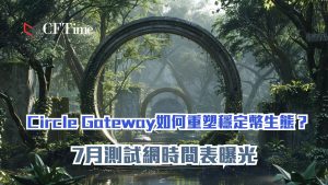 Circle Gateway如何重塑穩定幣生態？ 7月測試網時間表曝光 - cftime.io