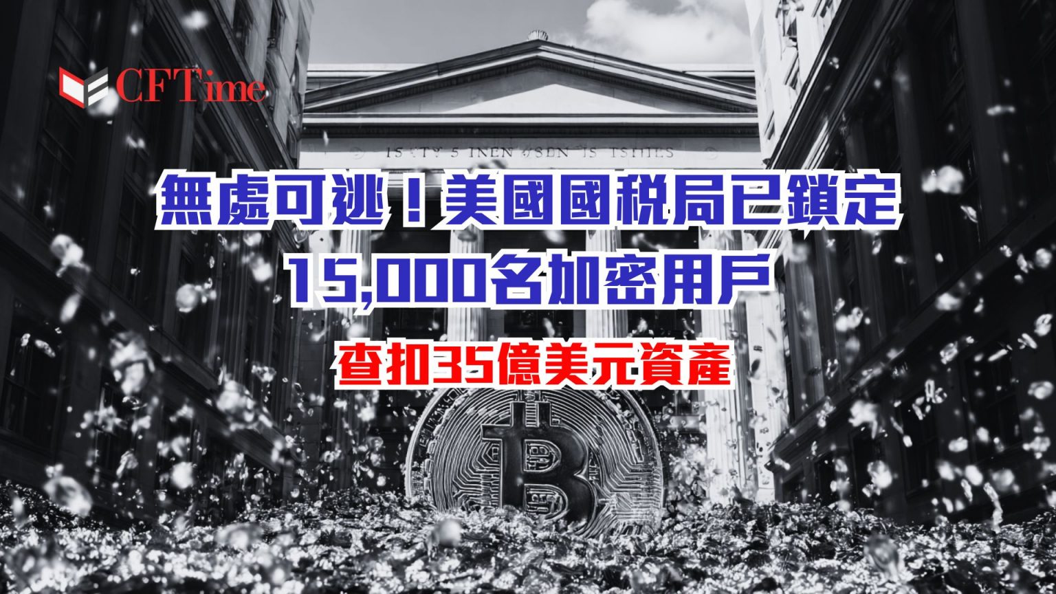 無處可逃！美國國稅局已鎖定15,000名加密用戶 查扣35億美元資產 - cftime.io